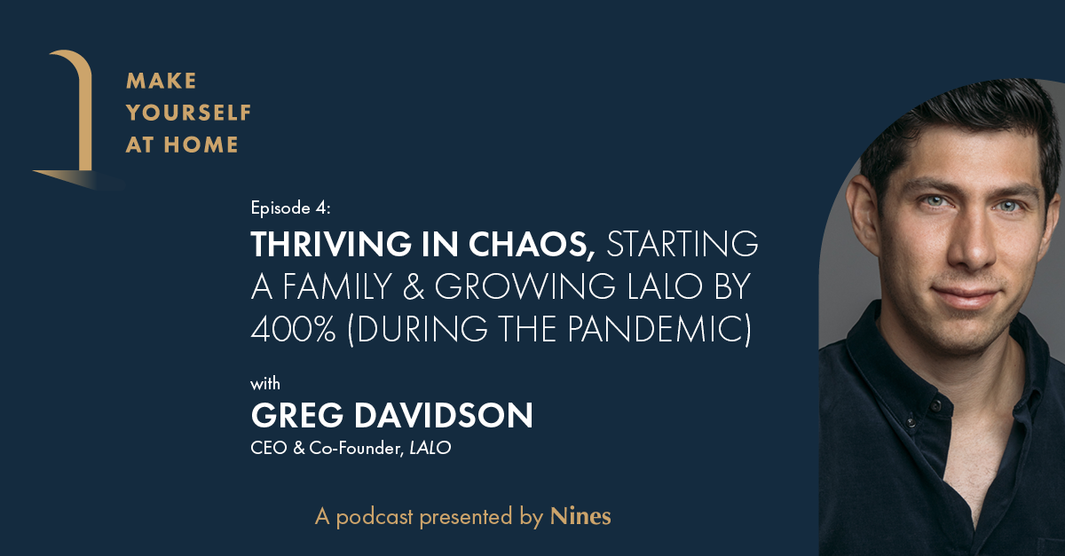 [Make Yourself at Home E4] Lalo Co-Founder and CEO Greg Davidson - Nines